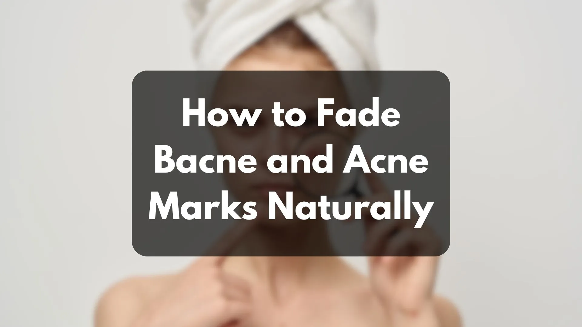 Dealing with Acne Scars: How to Fade Bacne Marks Naturally - Radiant ...